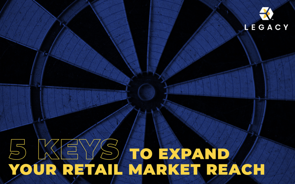 5 Keys To Expand Your Retail Market Reach | Legacy Retail Solutions